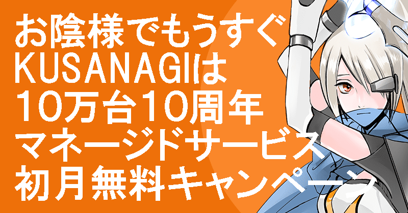 もうすぐKUSANAGI10万台、10周年記念、初月無料キャンペーン - プライム・ストラテジー - CMSマネージドサービス